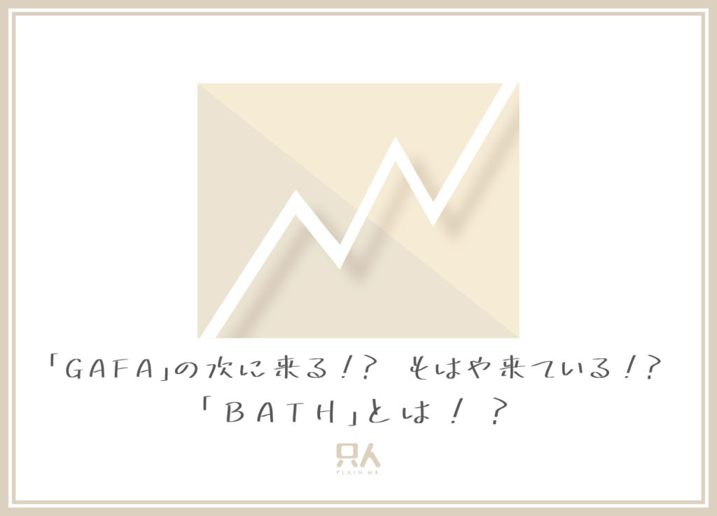 「GAFA」の次に来る！？もはや来ている！？「BATH」とは！？
